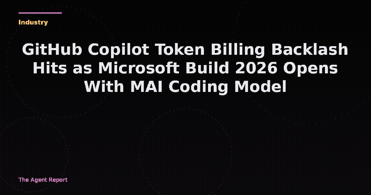 GitHub Copilot’s Token Billing Backlash Hits as Microsoft Build 2026 ...